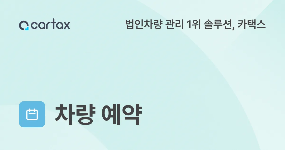 차량 예약 - 모바일로 간편한 운행 스케줄 통합관리